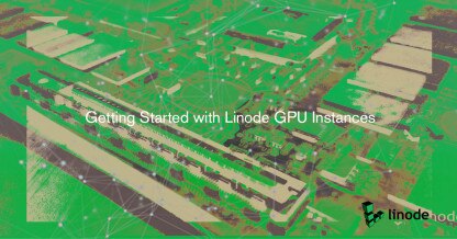 Cloud GPU Compute Instances | Linode, now Akamai