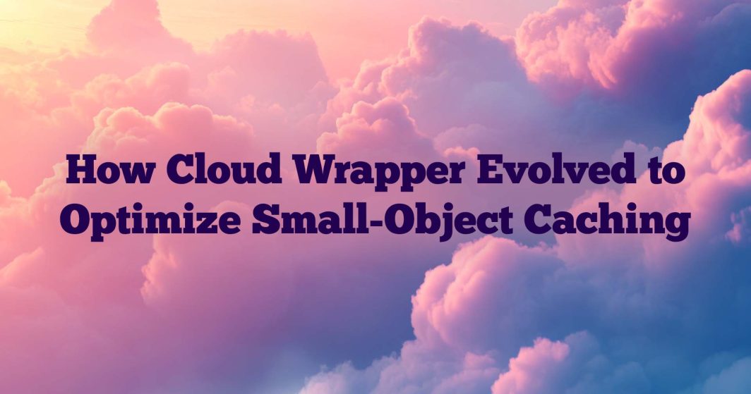 Wie sich Cloud Wrapper zur Optimierung von Small-Object-Caching entwickelt hat | Akamai